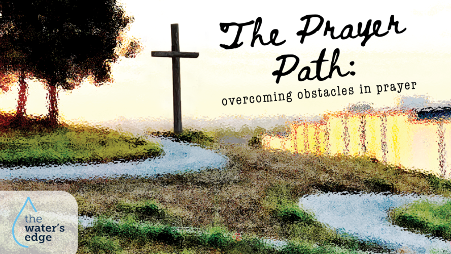 The Prayer Path: Sermon Series - The Water's Edge Church